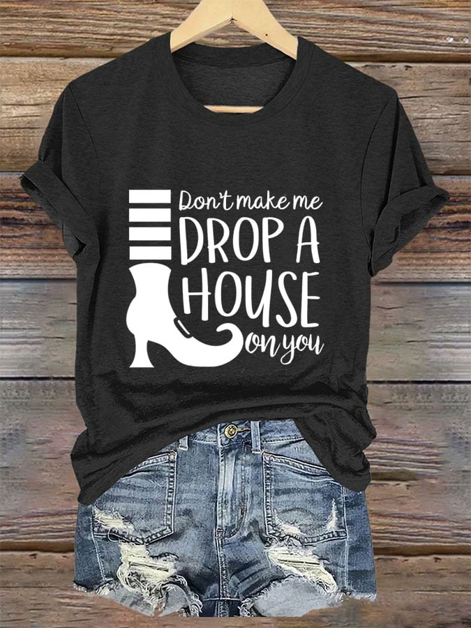 Women's Don't Make Me Drop A House On You Print Crew Neck T-Shirt
